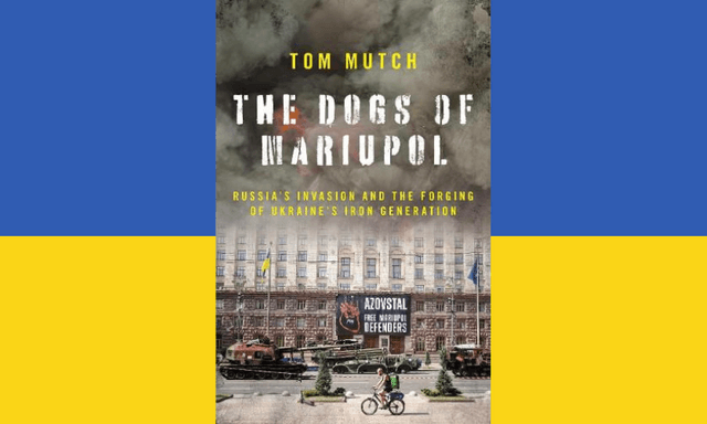 ‘A call to action’: The Dogs of Mariupol by Tom Mutch, reviewed | The ...